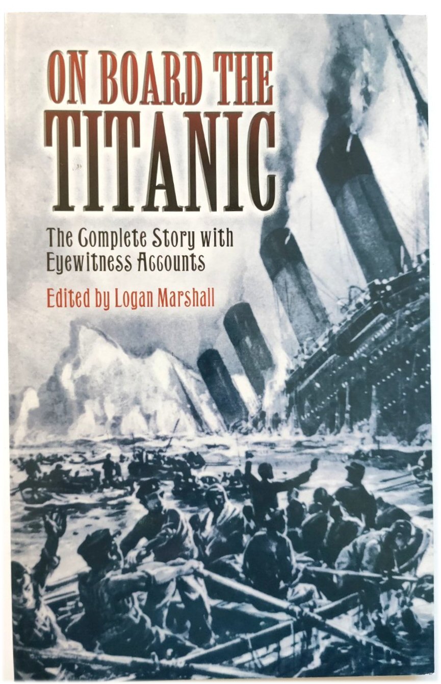 On Board the Titanic: The Complete Story with Eyewitness Accounts